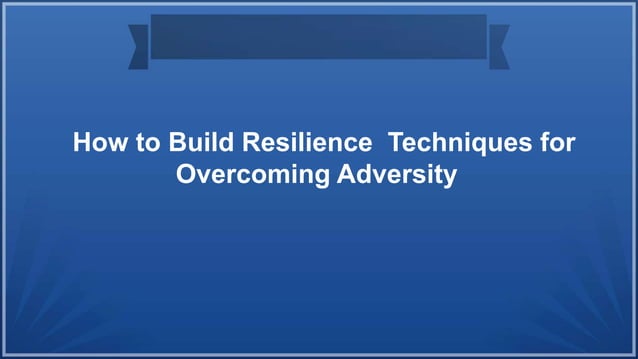 How to Build Resilience Techniques for Overcoming Adversity.ppt