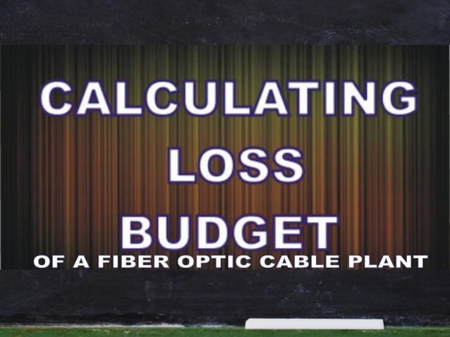 How to calculate the loss budget for a plant fiber optic cable plant | PPT