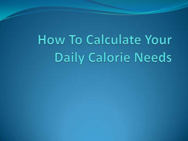 How to calculate your daily calorie needs | PPTX