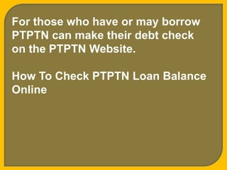 How to check ptptn loan balance | PPTX | Student Financial Aid ...