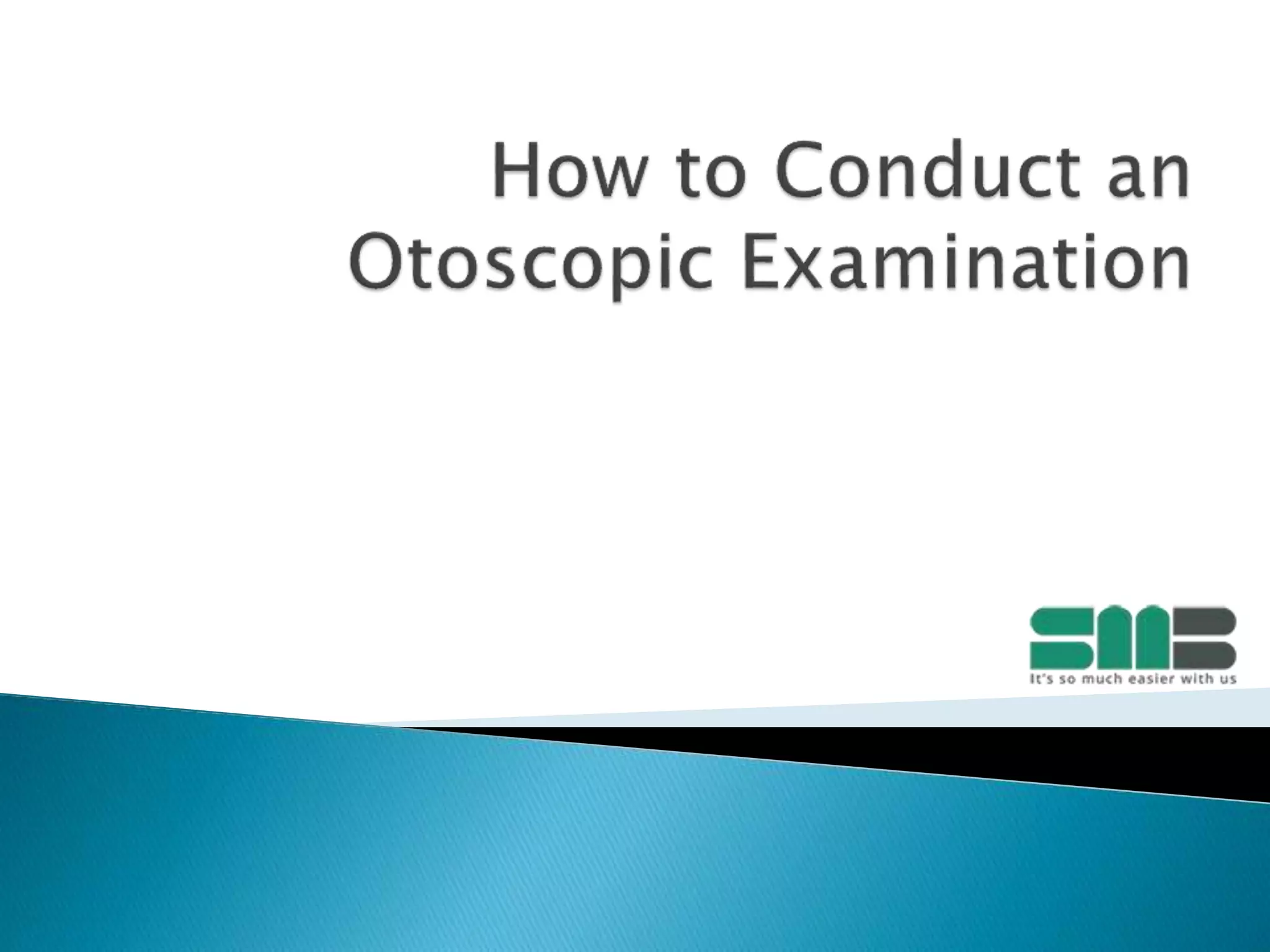 How to Conduct an Otoscopic Examination | PPTX