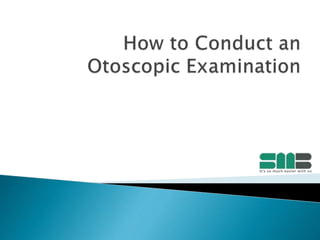 How to Conduct an Otoscopic Examination | PPTX