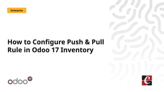 How to Configure Push & Pull Rule in Odoo 17 Inventory | PPTX