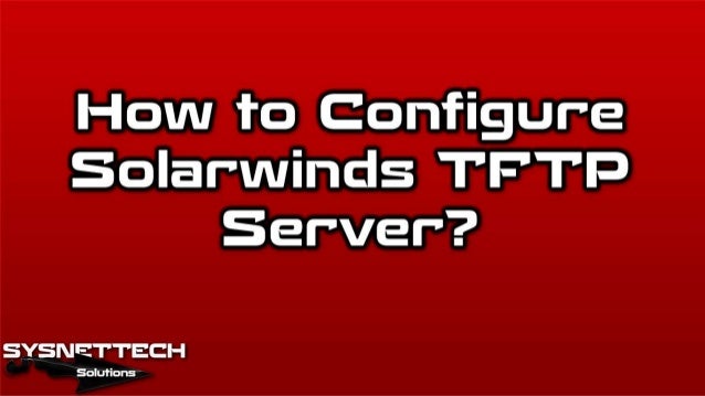 How To Configure Solarwinds Tftp Server Tftp Server Configuration