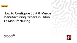 How to Configure Split & Merge Manufacturing Orders in Odoo 17 Manufacturing | PPT