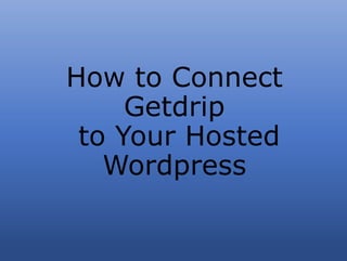 Getdrip Part 2 - How to Connect Getdrip to Your Hosted Wordpress | PPT