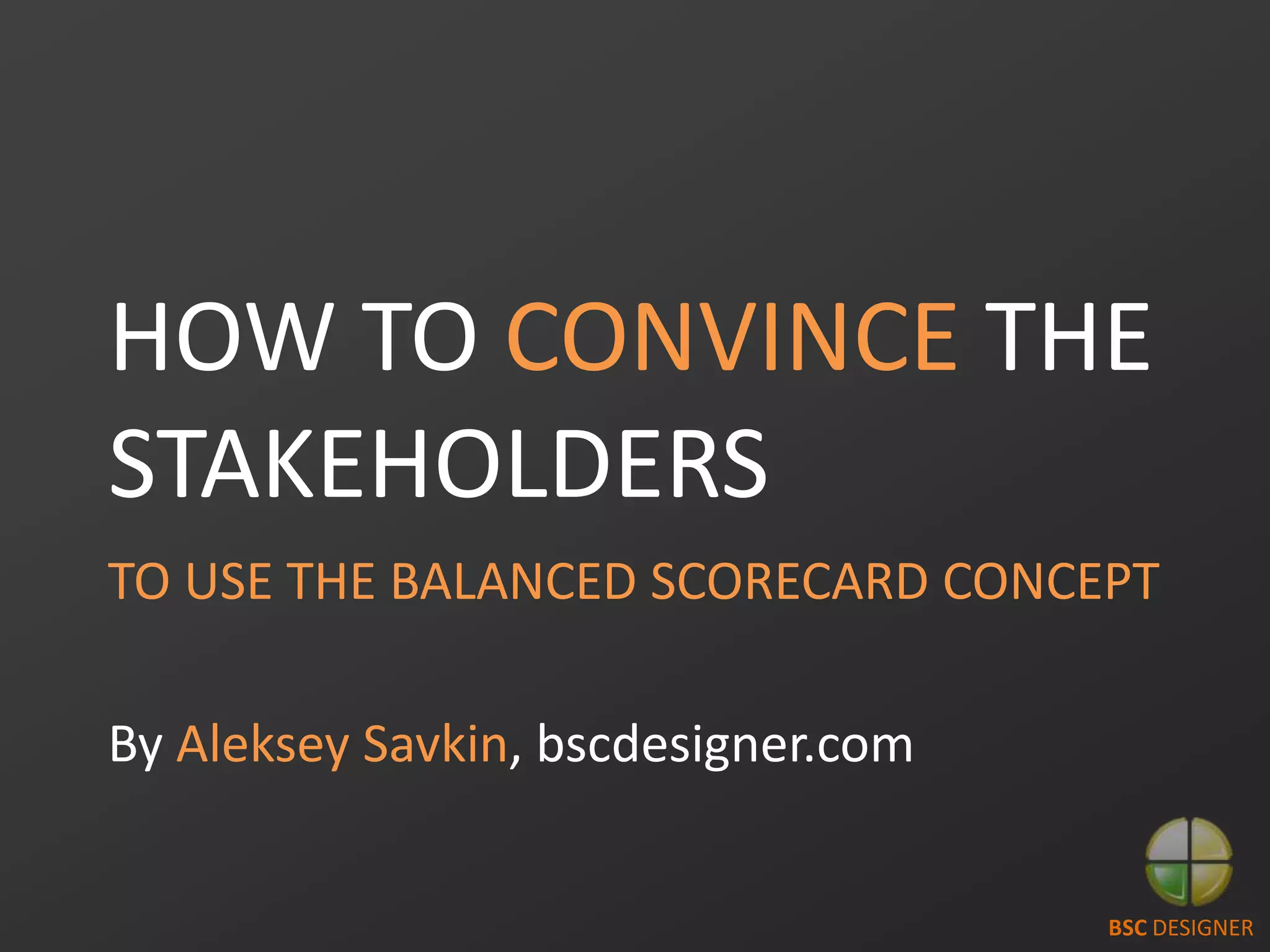 How to convince the stakeholders to use the Balanced Scorecard concept ...
