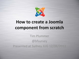 How to create a joomla component from scratch | PPT