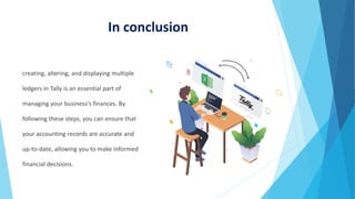 how to create alter display multiple ledgers in tally.pptx