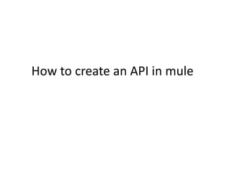 How to create an api in mule | PPT