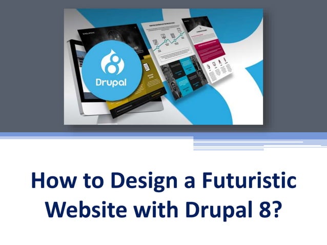 How to Design a Futuristic Website with Drupal 8? | PPTX