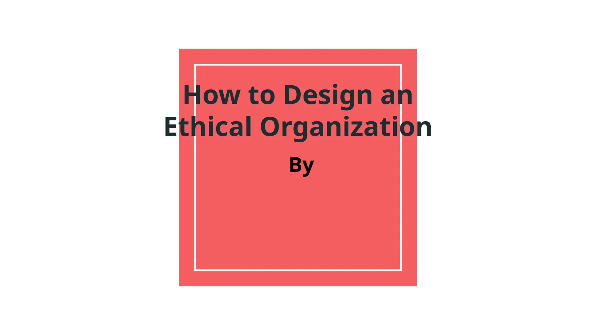 How To Design An Ethical Organization Pptx