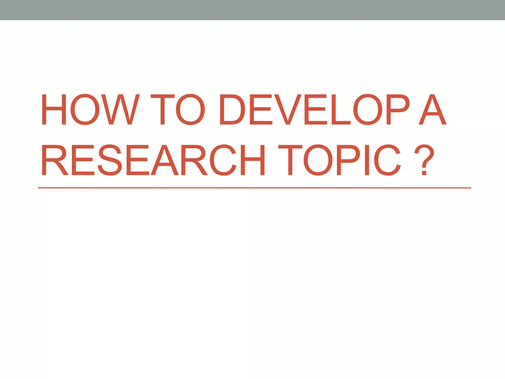 How to develop a research topic | PPTX