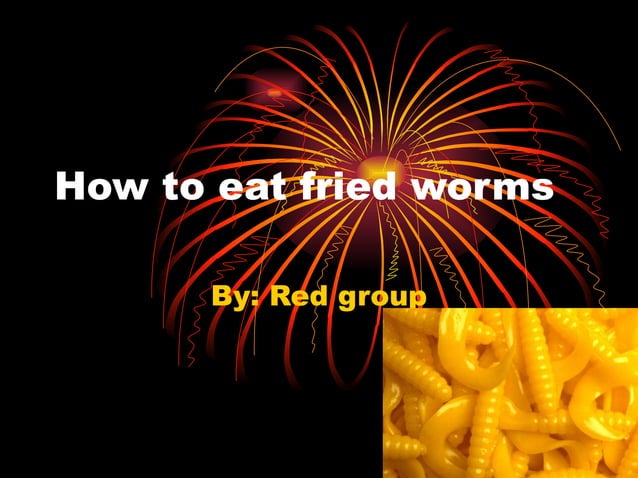 How to eat fried worms | PPT | Cooking | Food & Drink