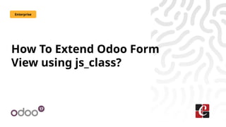 How To Extend Odoo Form View using js_class_ | PPT