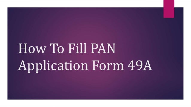 How to fill PAN Application Form 49A How to fill PAN Application Form 49A