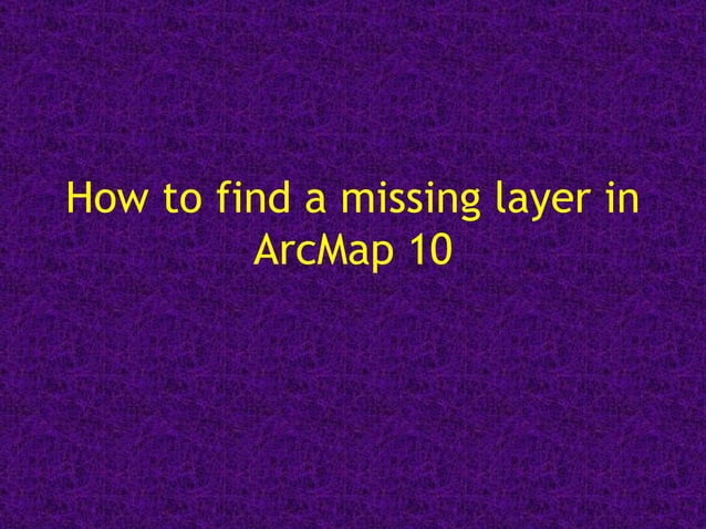 How to find a missing layer in ArcMap | PPT