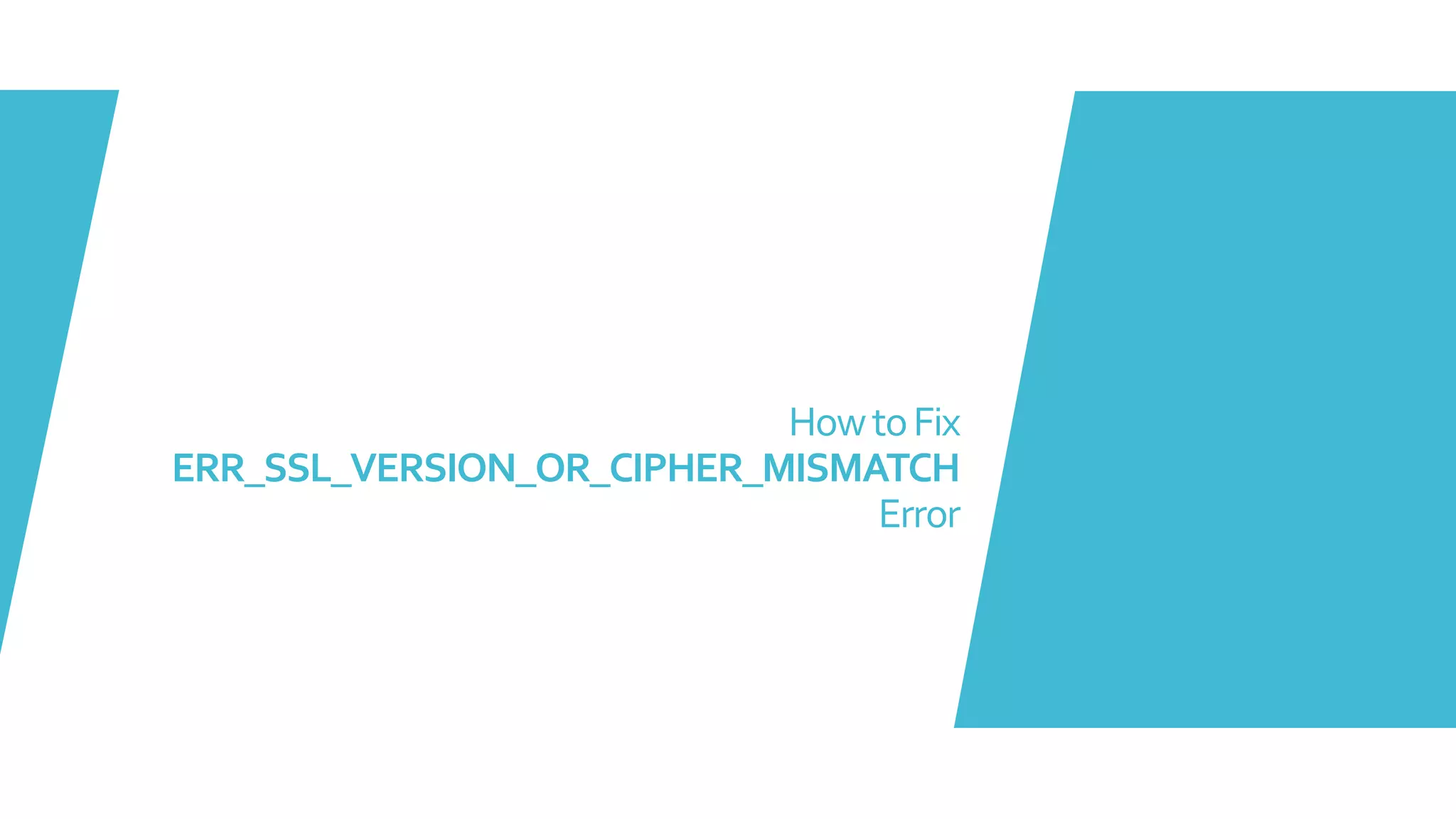 How to Fix ERR_SSL_VERSION_OR_CIPHER_MISMATCH Error | PPT