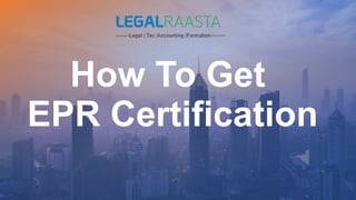 How To Get EPR Certification with legalraasta | PPT