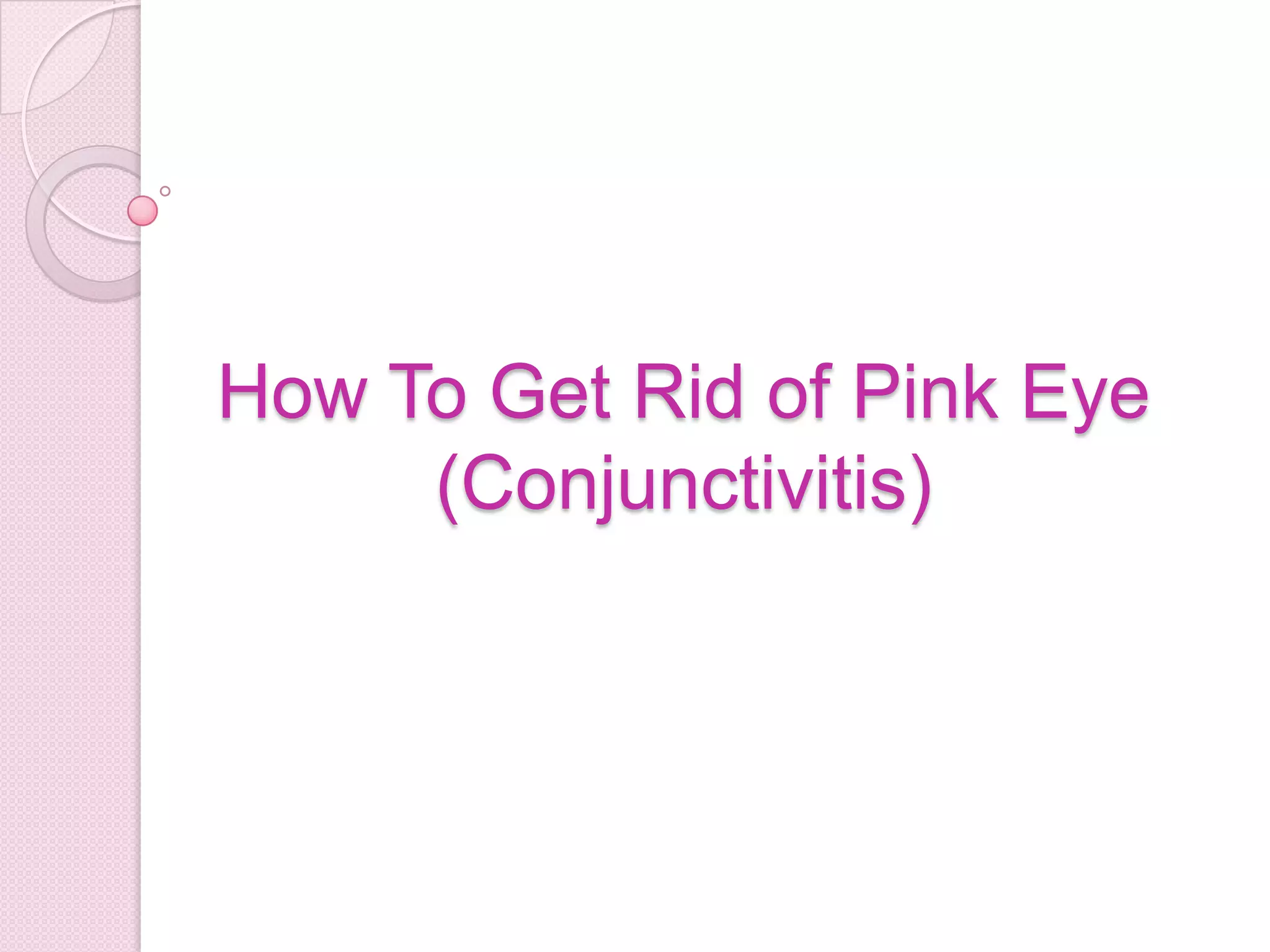 How to get rid of pink eye (Conjunctivitis) | PPTX