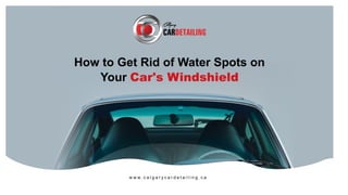 How to Get Rid of Water Spots on Your Car's Windshield.pptx