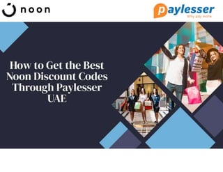How to Get the Best Noon Discount Codes Through Paylesser UAE.ppt
