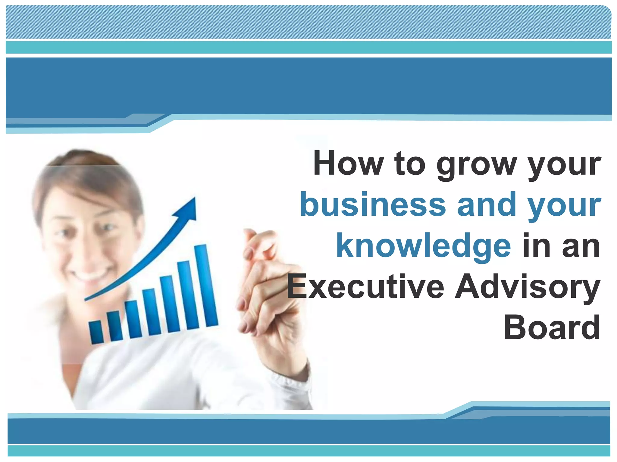 Executive Advisory Boards - The most effective way to grow you and your ...