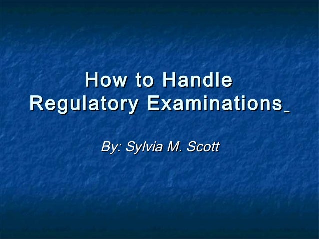 How to handle regulatory examinations by sylvia m scott