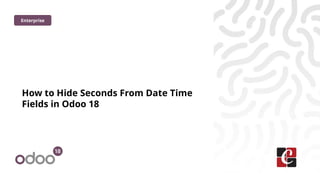 How to Hide Seconds From Date Time Fields in Odoo 18 | PPTX