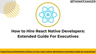 How to Hire React Native Developers: Extended Guide For Executives | PPT