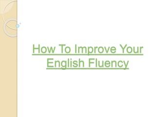 How to Improve your English Fluency | PPT