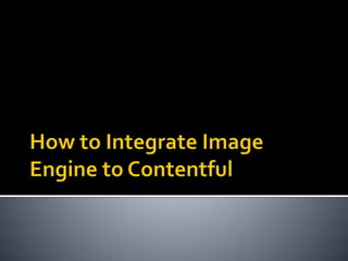 How to Integrate Image Engine to Contentful.pptx | Computing | Technology & Computing