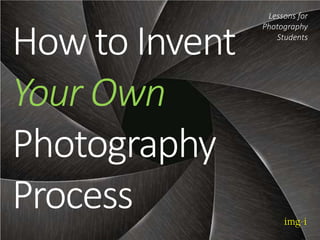 How to Invent Your Own Photography Process | PPT