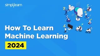 How To Learn Machine Learning In 2024 | Machine Learning Roadmap | 2024 | Simplilearn | PPTX