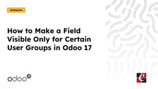 How to Make a Field Visible Only for Certain User Groups in Odoo 17 | PPTX