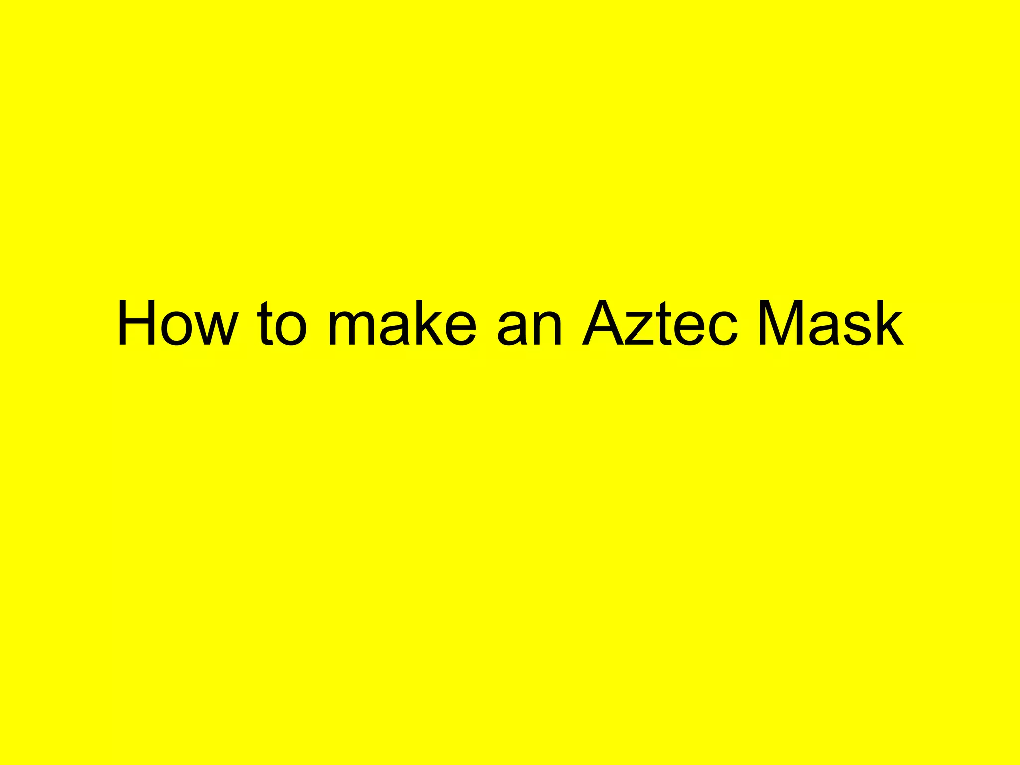 How to make an aztec mask | PPT