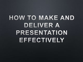 How to Make and Deliver A Presentation Effectively | PPT