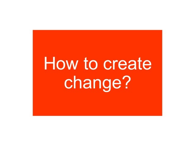 How to create change