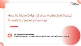 How To Make Original Wax Model And Master Models For Jewelry Casting.pptx