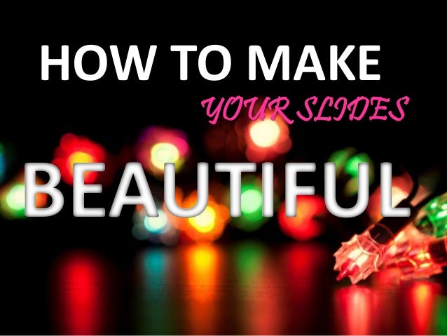 How To Make Your Slides Beautiful how-to-make-your-slides-beautiful