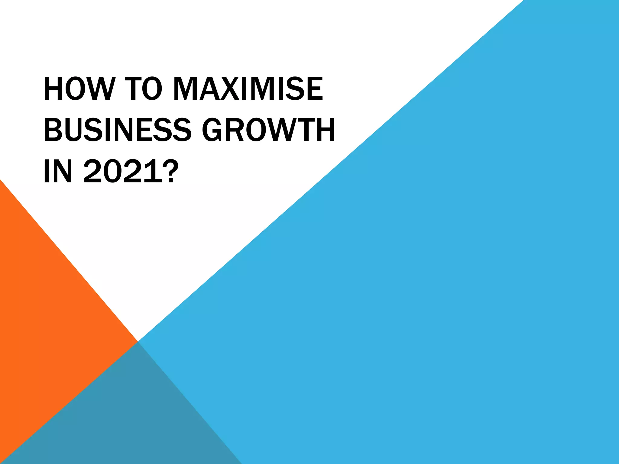 How to Maximise Business Growth in 2021? | PPTX