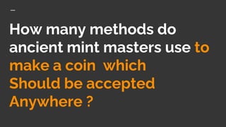 Numismatics - minting process | PPTX