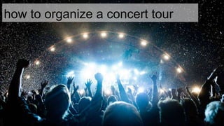 How to organize a concert tour2 | PPT