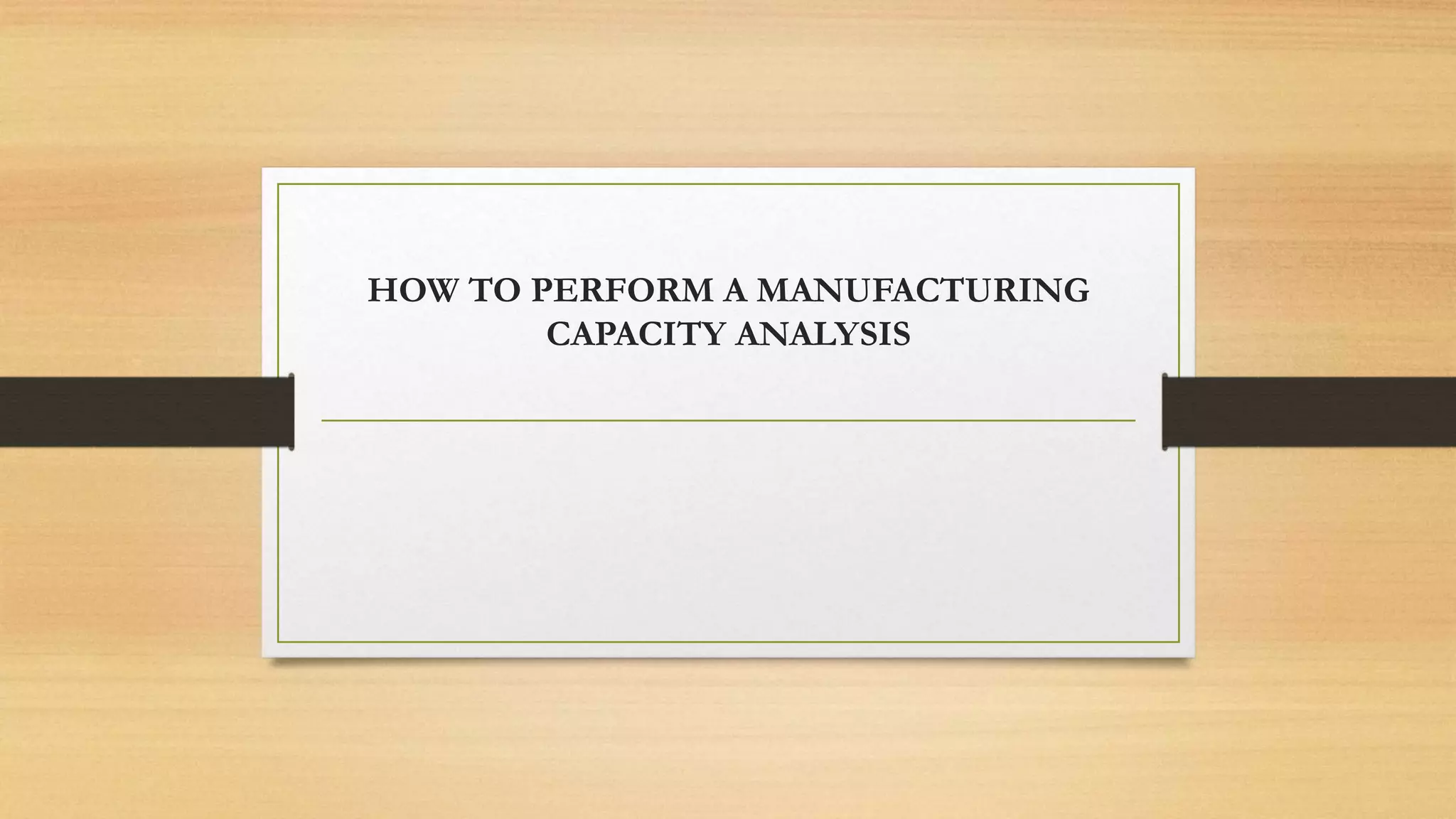 HOW TO PERFORM A MANUFACTURING CAPACITY ANALYSIS.pptx