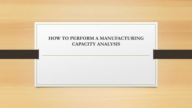 HOW TO PERFORM A MANUFACTURING CAPACITY ANALYSIS.pptx
