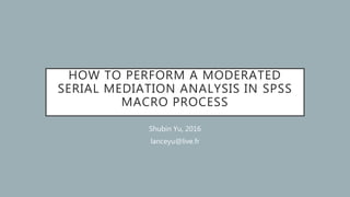 How to perform a moderated serial mediation analysis in spss macro process 2.16