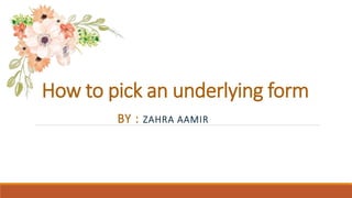 How to pick an underlying form. | PPTX