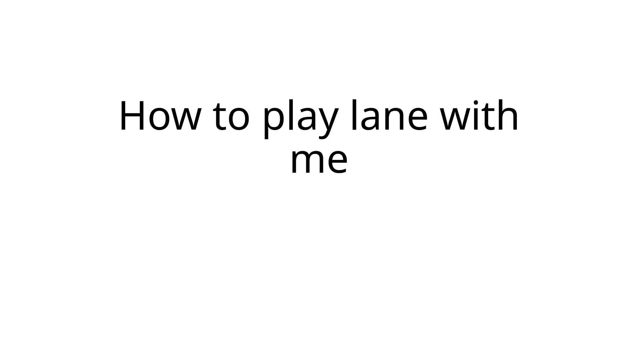 How to play lane with me league of legends.pptx