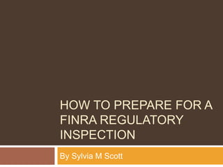 How to Prepare for a FINRA Regulatory Inspection | PPT