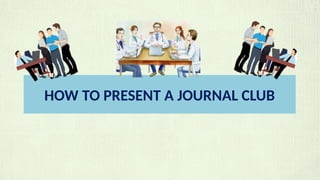 HOW TO PRESENT A JOURNAL CLUB - an awareness | PPTX